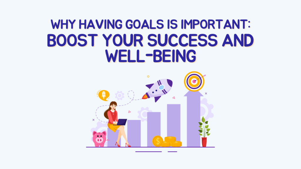 Why Having Goals Is Important: Boost Your Success and Well-Being ...